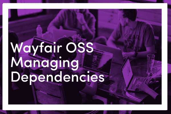 Wayfair Open Source - Managing Project Dependencies | Wayfair Open Source Wayfair Open Source - Managing Project Dependencies | Wayfair Open Source